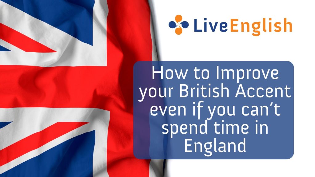 How to Improve your British Accent even if you can't spend time in England